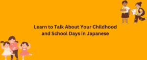 Learn to Talk About Your Childhood and School Days in Japanese | Pep Talk Radio